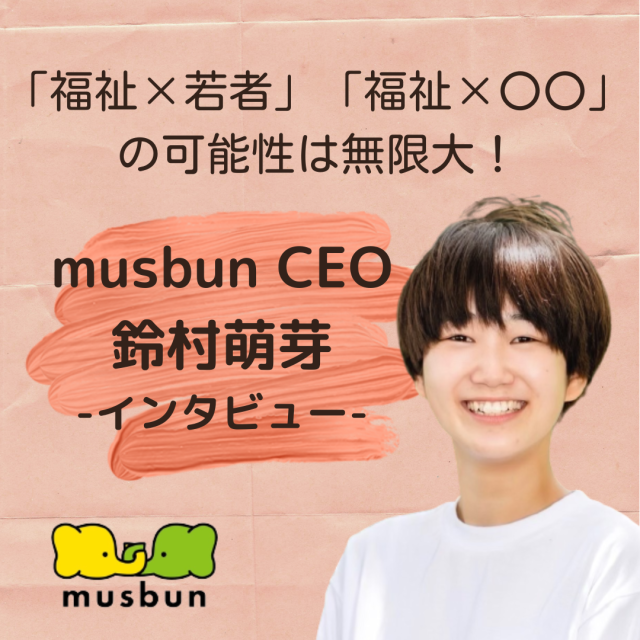 【若者×福祉】musbun代表 鈴村萌芽さん - wel-bee(ウェルビー)｜学生による福祉ウェブマガジン